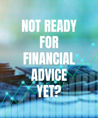 What to do if you are not ready for financial advice… yet